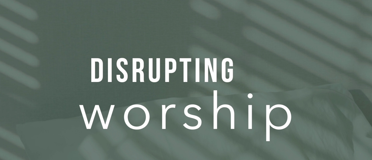 Disrupting Worship - engageworship