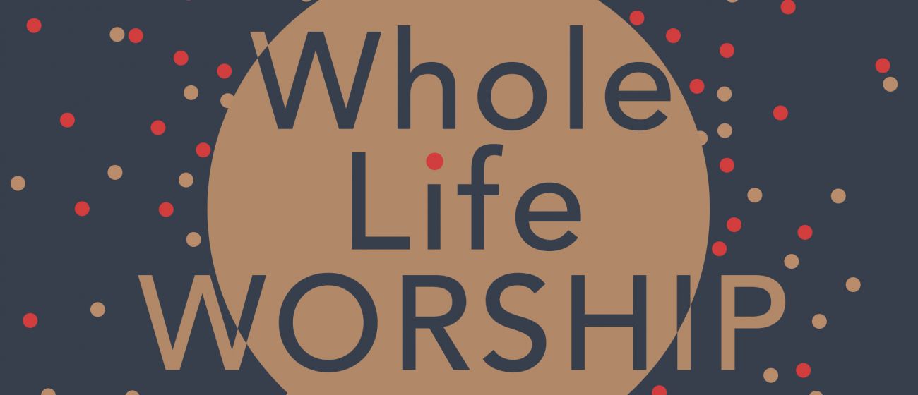 Whole Life Worship - engageworship